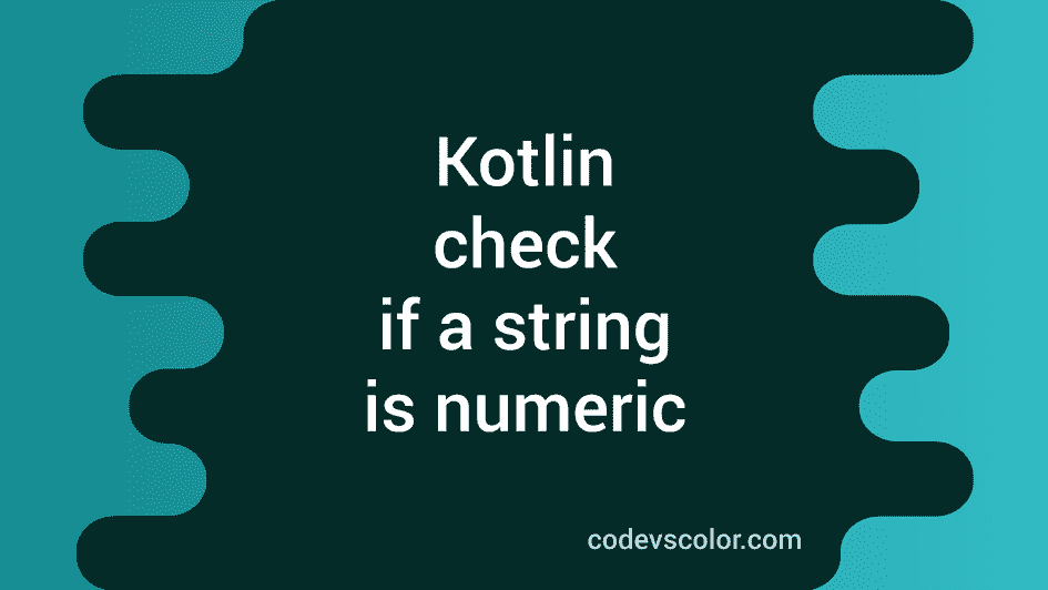 Kotlin program to check if a string is numeric - CodeVsColor Kotlin program to check if a string is numeric - CodeVsColor