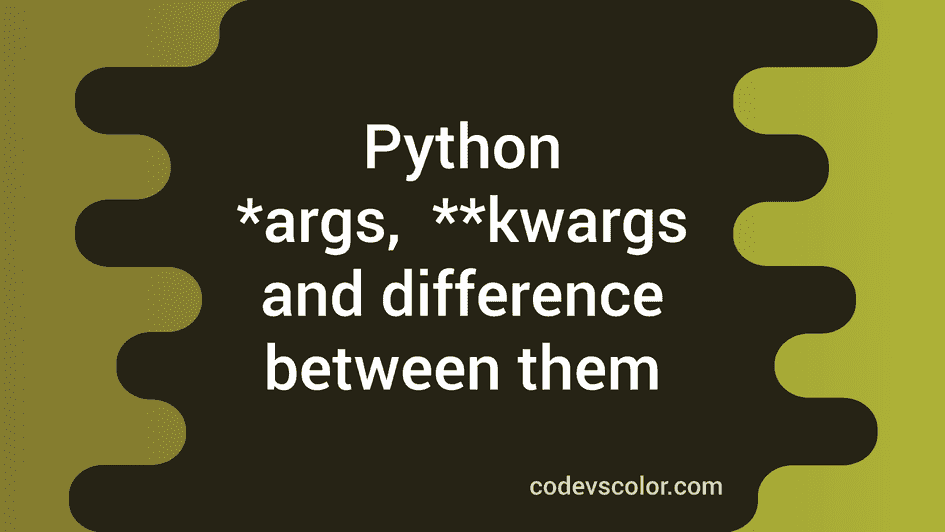 *args and **kwargs in Python and difference between them - CodeVsColor