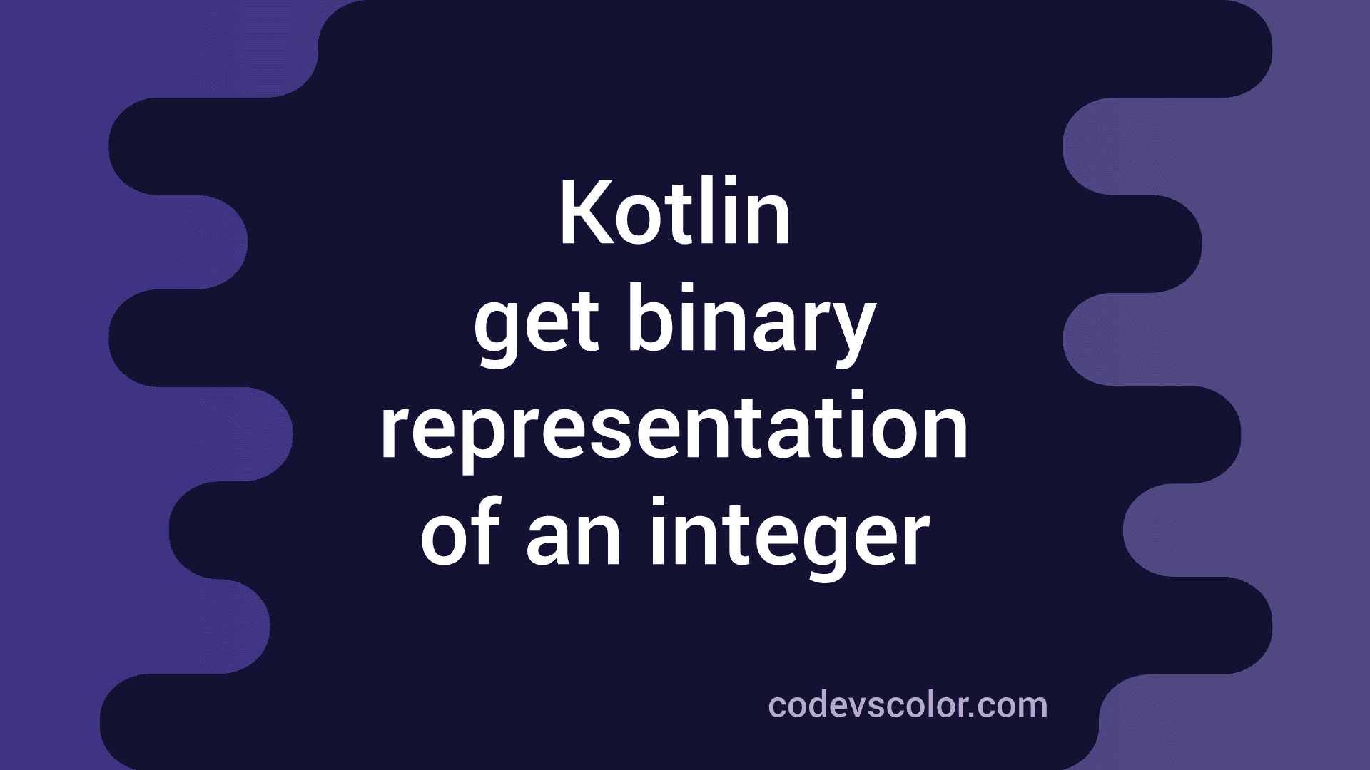 Kotlin program to get binary representation of integer - CodeVsColor