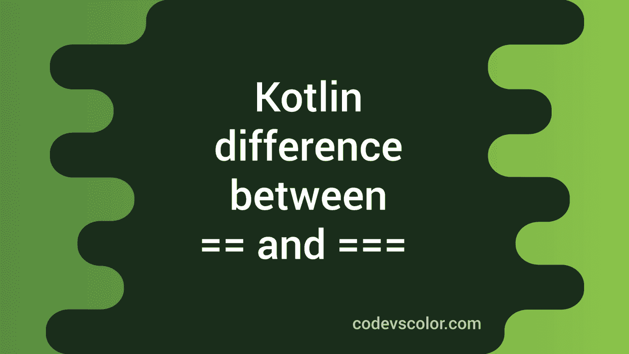 Difference Between Double And Triple Equal In Kotlin Codevscolor