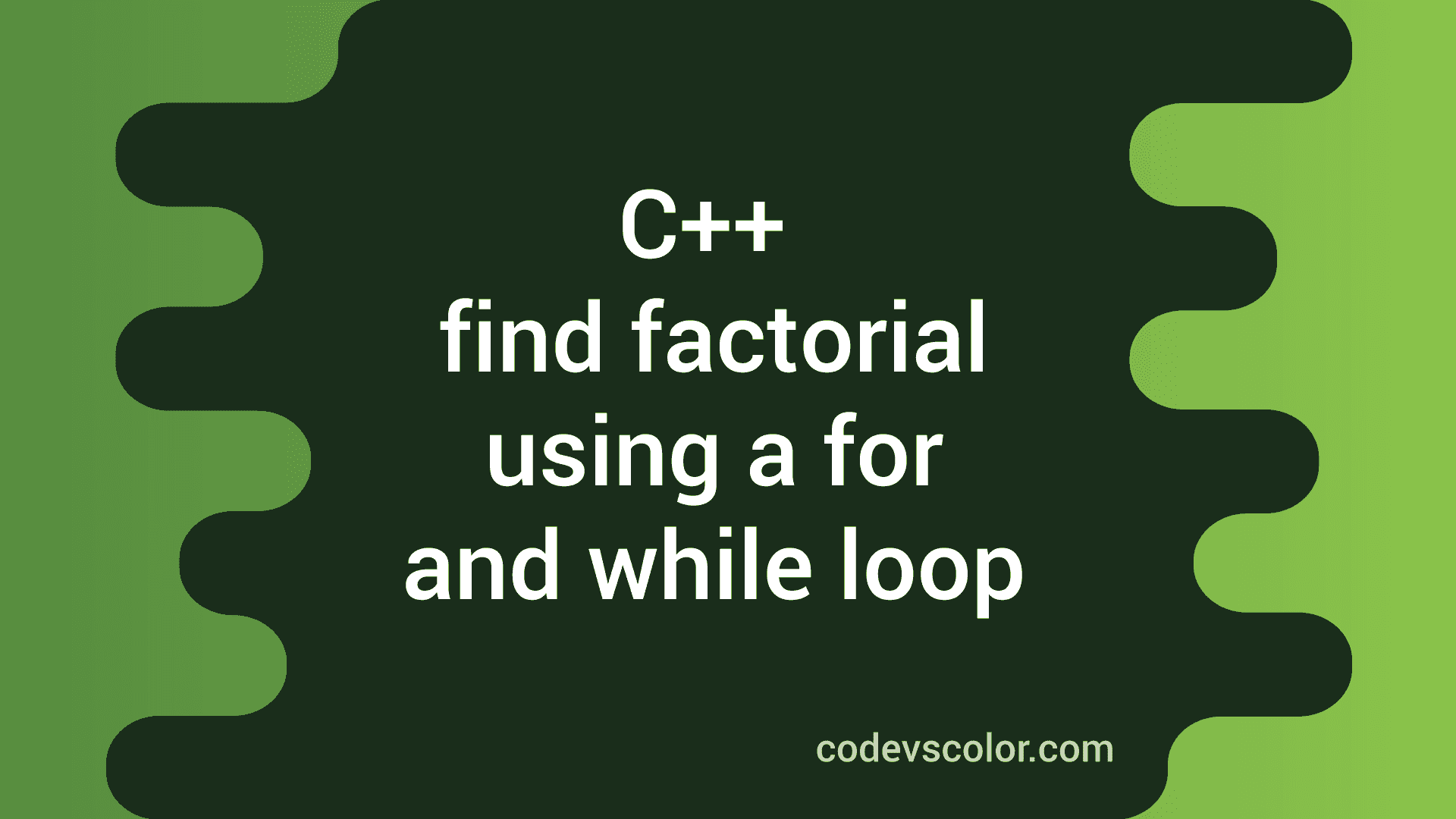 Find the factorial in C++ using a for and while loop - CodeVsColor