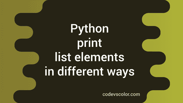 Python program to print list elements in different ways - CodeVsColor