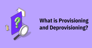 What is Provisioning and Deprovisioning?