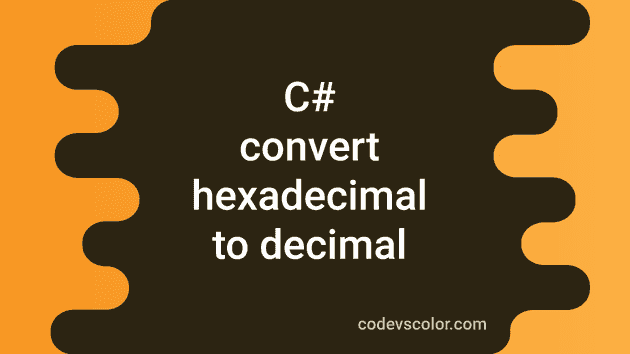 4 ways in C# to convert a hexadecimal value to Decimal - CodeVsColor