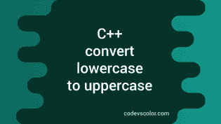 C++ program to convert lowercase to uppercase - CodeVsColor