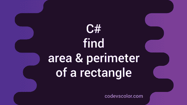C# program to find the area and perimeter of a rectangle - CodeVsColor