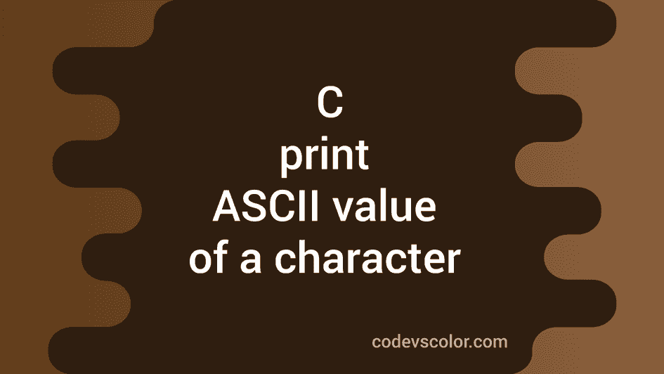 C program to print the ASCII value of a character - CodeVsColor