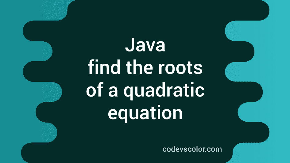 Java program to find the roots of a quadratic equation - CodeVsColor