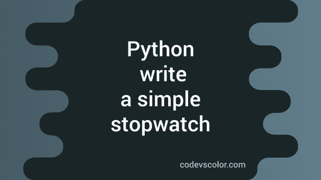 How to write a simple stopwatch in python - CodeVsColor How to write a simple stopwatch in python - CodeVsColor