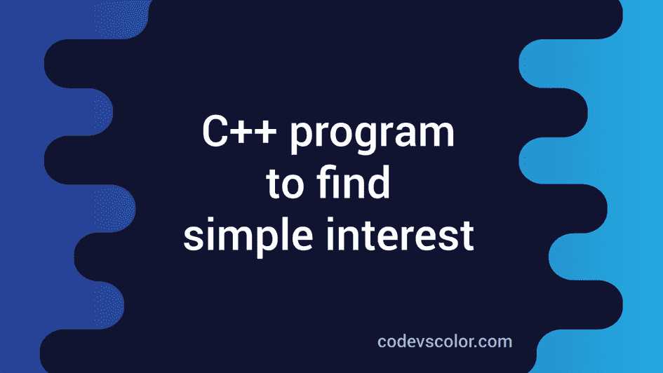 C++ program to find simple interest - CodeVsColor