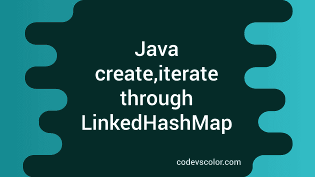 Java LinkedHashMap : create,iterate through a LinkedHashMap - CodeVsColor