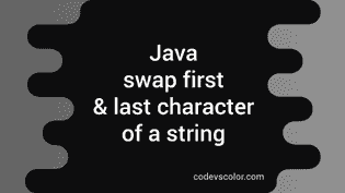 Java program to swap first and last character of a string - CodeVsColor