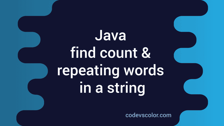 Java Program To Find Count Of Words And Find Repeating Words In A