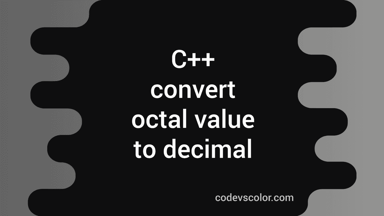 C++ program to convert octal value to decimal - CodeVsColor