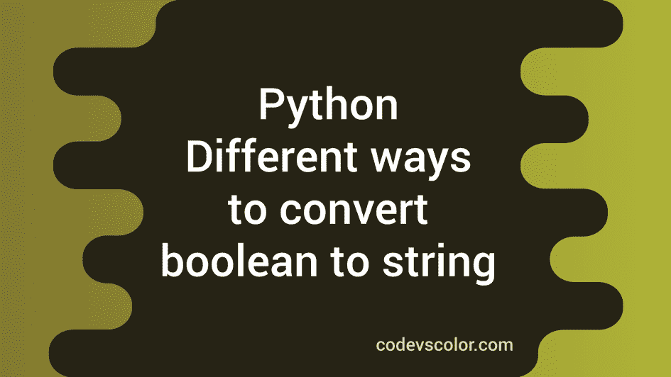 Different Ways To Convert One Boolean To String In Python Codevscolor