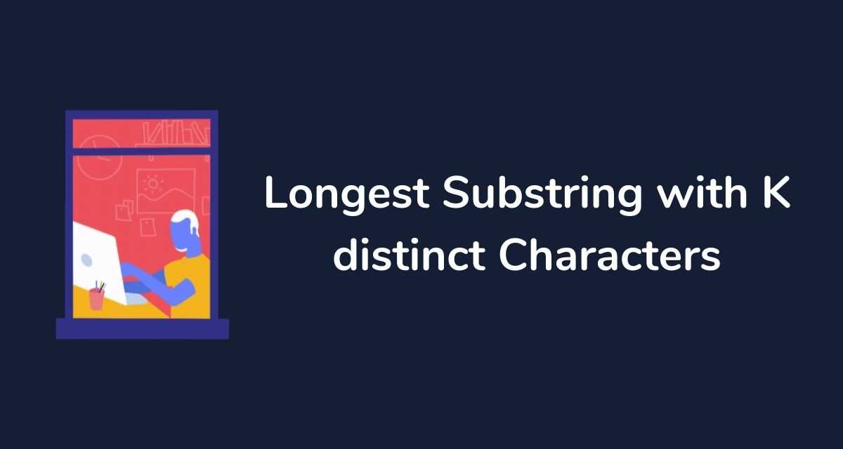 Longest Substring with K distinct Characters | CalliCoder