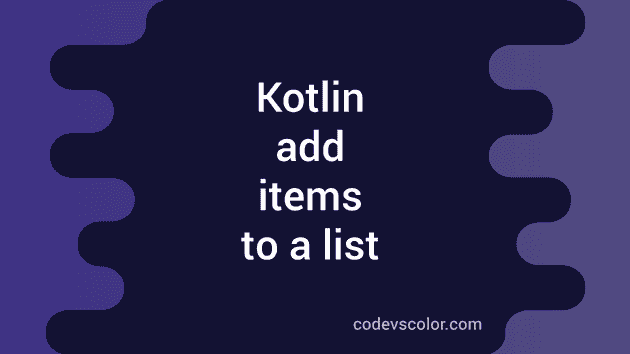 6 ways to add items to a list in Kotlin - CodeVsColor