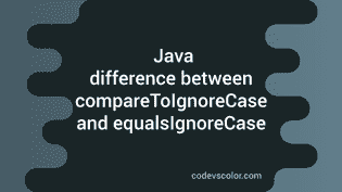 Difference between Java compareToIgnoreCase and equalsIgnoreCase - CodeVsColor