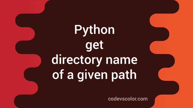 How to get the directory name of a given path in Python - CodeVsColor