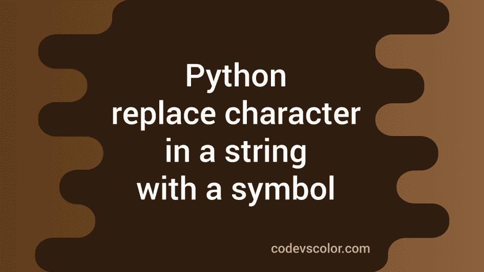Python program to replace character in a string with a symbol - CodeVsColor