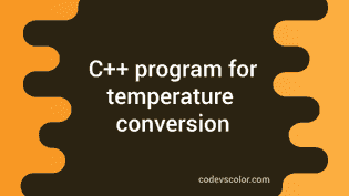 C++ program for Celsius to Fahrenheit and Fahrenheit to Celsius ...