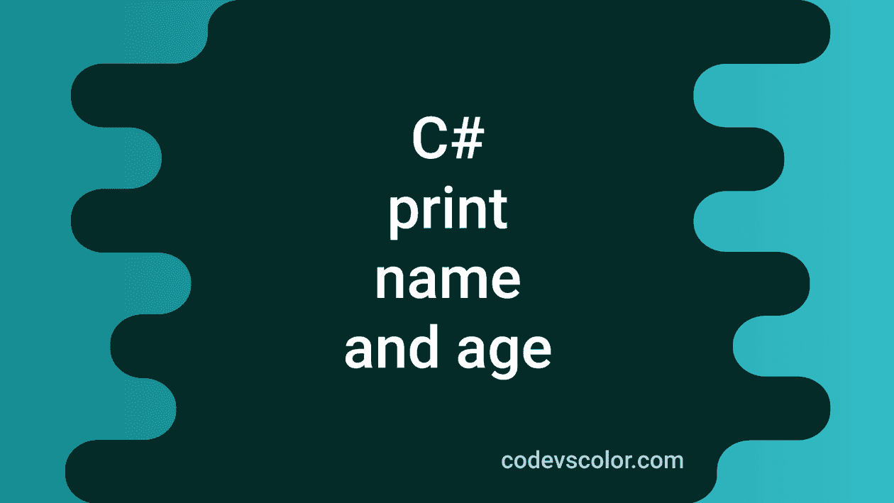 3 different C# programs to print the name and age of a user - CodeVsColor