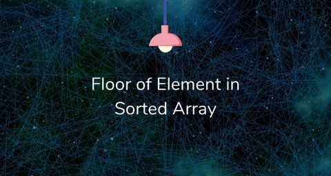 Find the floor of an element in a sorted array | CalliCoder