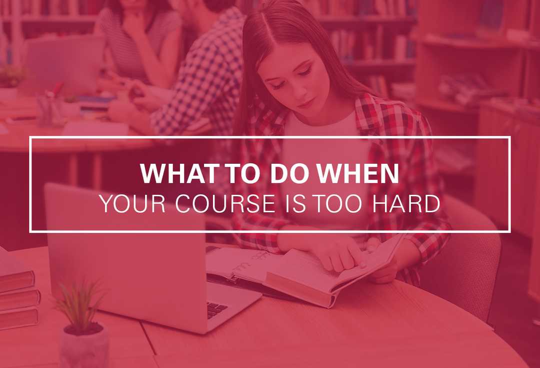 What to Do When You Feel Like Your Course is Too Hard | Ultimate ...