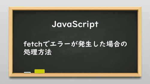 【JavaScript】fetchでエラーが発生した場合の処理方法 | あずきぱん