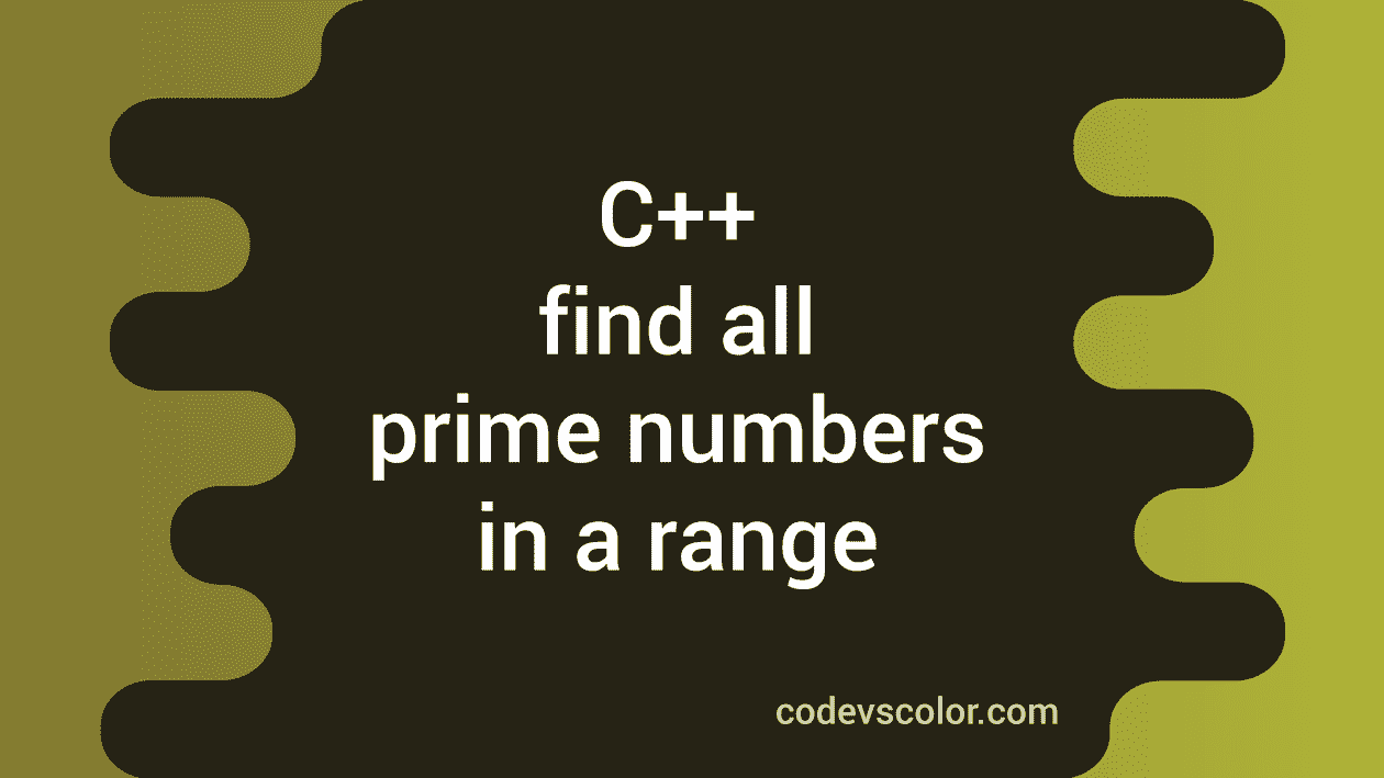 C++ program to find all prime numbers in a range - CodeVsColor