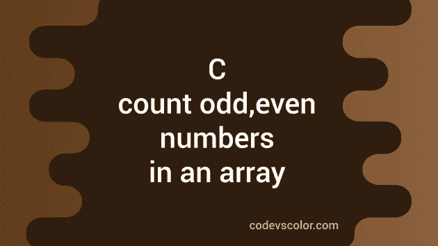 C program to count even and odd numbers in a user input array - CodeVsColor