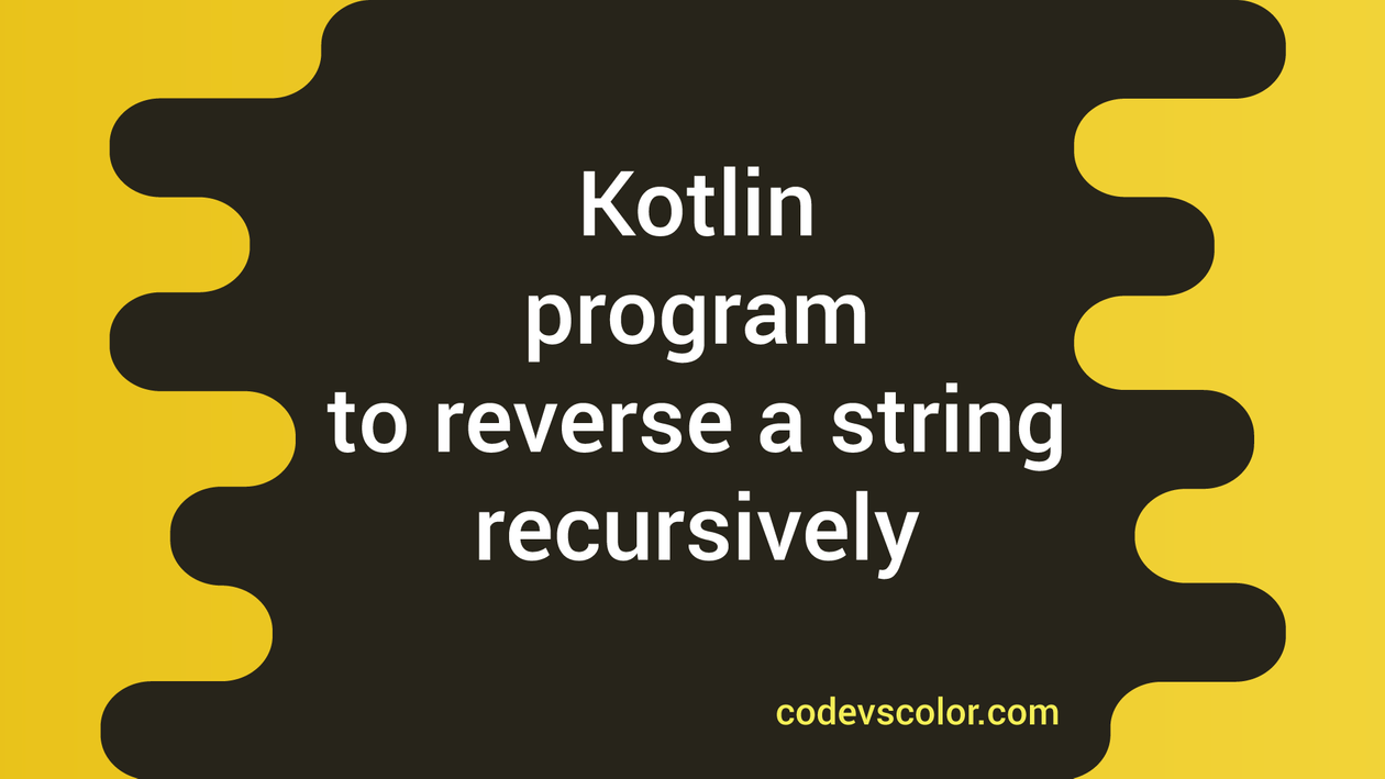 Kotlin program to reverse a string recursively - CodeVsColor