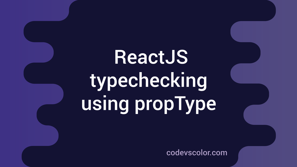 Typechecking In React Js Using Proptypes Codevscolor