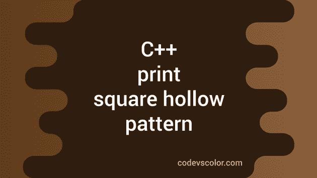C++ program to print a square hollow pattern - CodeVsColor