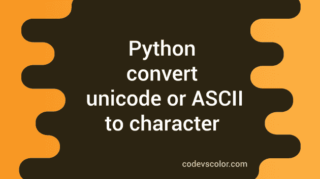 Python program to convert Unicode or ASCII value to a character ...