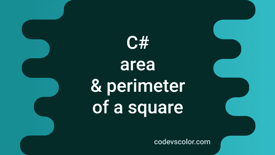 C# program to print the area and perimeter of a square - CodeVsColor