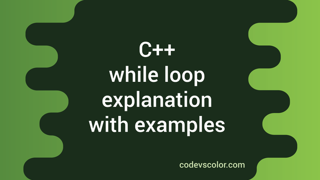 while loop in C++ Explanation with examples - CodeVsColor