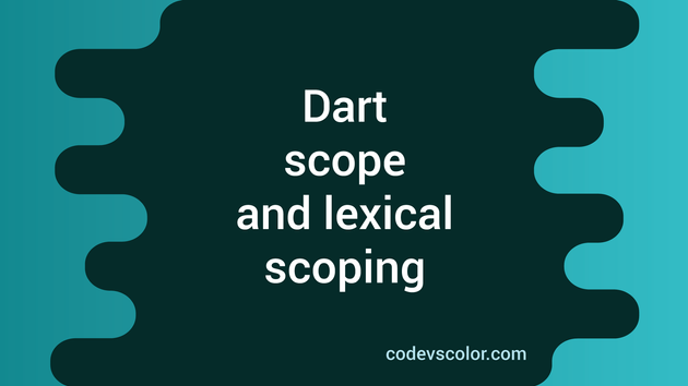 Dart scope and lexical scoping - CodeVsColor