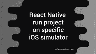 How to run React Native project on specific iOS simulator - CodeVsColor