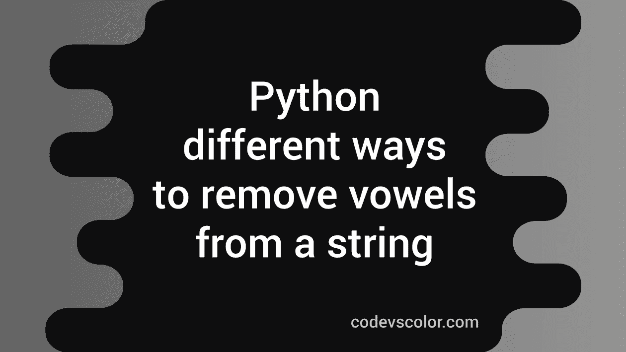 Different ways in python to remove vowels from a string - CodeVsColor