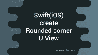 How to create a Rounded corner UIView in iOS with Swift 4 - CodeVsColor