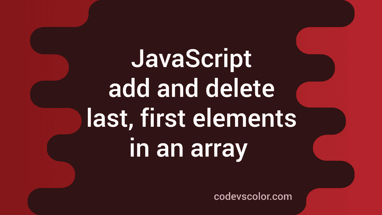 How To Add And Delete Last And First Elements In A Javascript Array Codevscolor