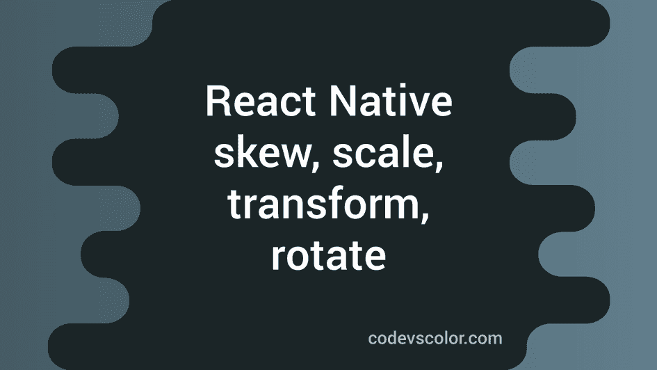 How To Transform An Object In React Native Skew Scale Transform Rotate Codevscolor