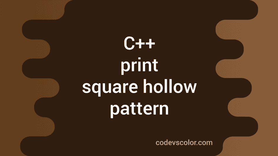 C++ program to print a square hollow pattern - CodeVsColor