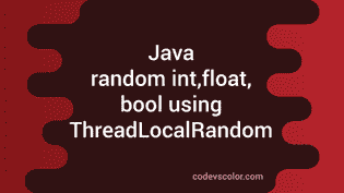 Create Random int,float, boolean using ThreadLocalRandom in Java ...