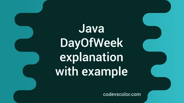 Java DayOfWeek explanation with example - CodeVsColor