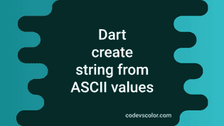 How to create a string from ASCII values in Dart - CodeVsColor