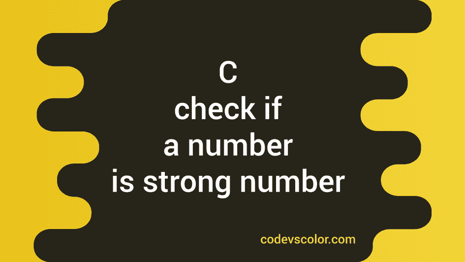 C program to check if a number is a Strong number or not - CodeVsColor