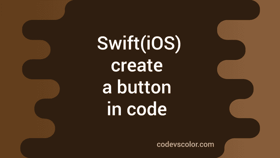 Create A Button Programmatically In Ios Using Swift 4 Codevscolor