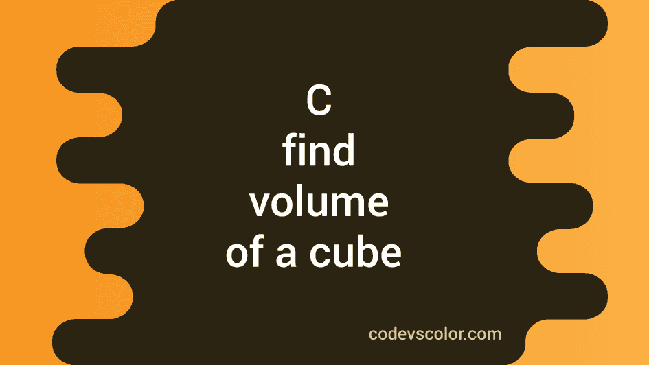 5 different ways to find the volume of a cube in C - CodeVsColor